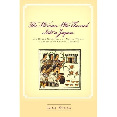 预订 The Woman Who Turned Into a Jaguar, and Other Narratives of Native Women in Archives of Colonial Mexico: 9781503613