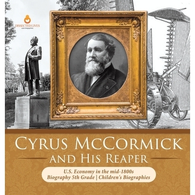 预订 Cyrus McCormick and His Reaper U.S. Economy in the mid-1800s Biography 5th Grade Children’s Biographies: 978154197
