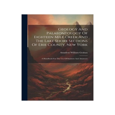 [预订]Geology And Palaeontology Of Eighteen Mile Creek And The Lake Shore Sections Of Erie County, New Yor 9781021559678