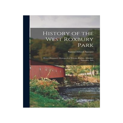 [预订]History of the West Roxbury Park: How Obtained. Disregard of Private Rights. Absolute Injustice. Arb 9781018312460
