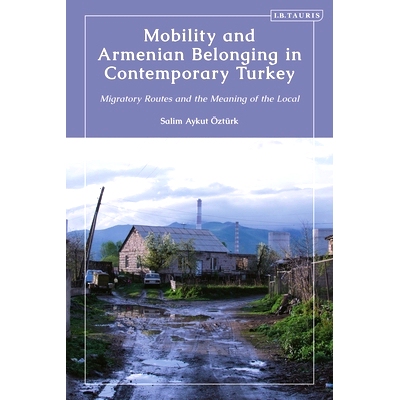 预订 Mobility and Armenian Belonging in Contemporary Turkey: Migratory Routes and the Meaning of the Local 当代土耳其的