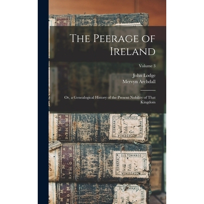 预订 The Peerage of Ireland: Or, a Genealogical History of the Present Nobility of That Kingdom; Volume 3 9781018079318