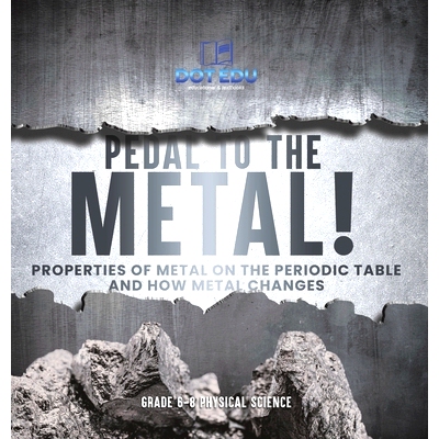 预订 Pedal to the Metal! Properties of Metal on the Periodic Table and How Metal Changes Grade 6-8 Physical Science: 978