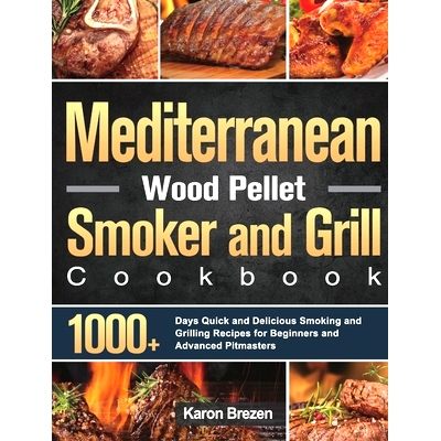 预订 Mediterranean Wood Pellet Smoker and Grill Cookbook: 1000+ Days Quick and Delicious Smoking and Grilling Recipes fo