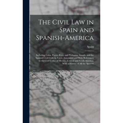 预订 The Civil Law in Spain and Spanish-America: Including Cuba, Puerto Rico, and Philippine Islands, and the Spanish Ci
