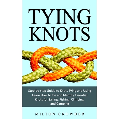 预订 Tying Knots: Step-by-step Guide to Knots Tying and Using (Learn How to Tie and Identify Essential Knots for Sailing