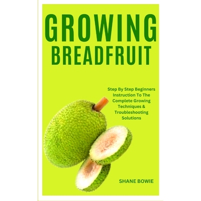预订 Growing Breadfruit: Step By Step Beginners Instruction To The Complete Growing Techniques & Troubleshooting Solutio