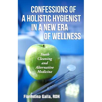 预订 Confessions of a Holistic Hygienist in a New Era of Wellness: Tooth Cleaning and Alternative Medicine: 978145252266