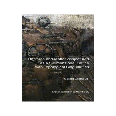 [预订]Universe and Matter conjectured as a 3-dimensional Lattice with Topological Singularities 9782839919340