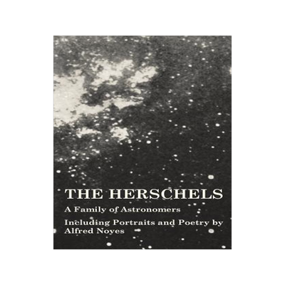 [预订]The Herschels - A Family of Astronomers - Including Portraits and Poetry by Alfred Noyes 9781473320369