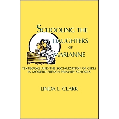 预订 Schooling the Daughters of Marianne: Textbooks and the Socialization of Girls in Modern French Primary Schools: 978