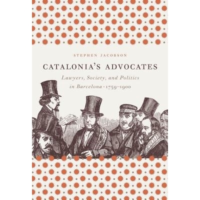 预订 Catalonia’s Advocates: Lawyers, Society, and Politics in Barcelona, 1759-1900 加泰罗尼亚的倡导者：巴塞罗那的律师、