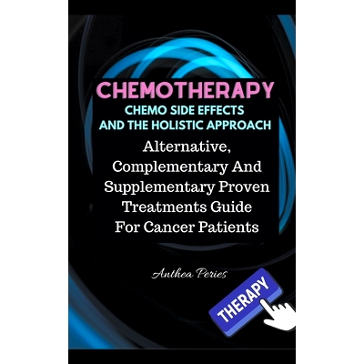 预订 Chemotherapy Chemo Side Effects And The Holistic Approach: Alternative, Complementary And Supplementary Proven Trea