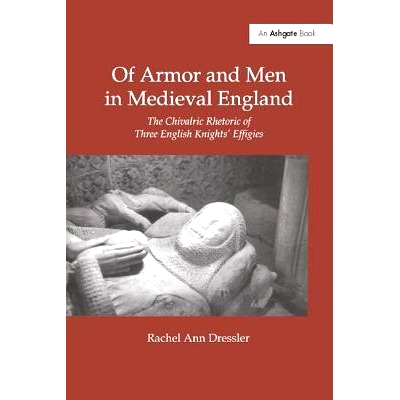 预订 Of Armor and Men in Medieval England: The Chivalric Rhetoric of Three English Knights’ Effigies: 9781138273757