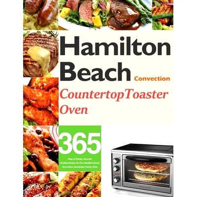 预订 Hamilton Beach Convection Counter* Toaster Oven Cookbook for Beginners: 365 Days of Crispy, Easy and Healthy Reci