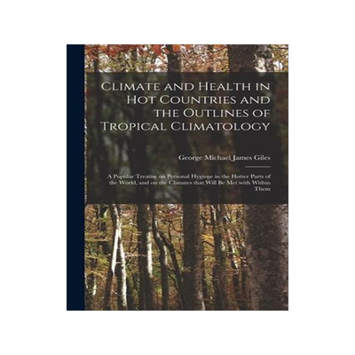 [预订]Climate and Health in Hot Countries and the Outlines of Tropical Climatology: a Popular Treatise on  9781014127433