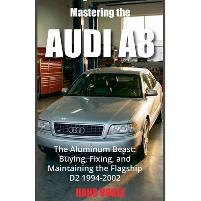 预订 Mastering the Audi A8: The Aluminum Beast: Buying, Fixing, and Maintaining the Flagship D2 1994-2002 9798232639952