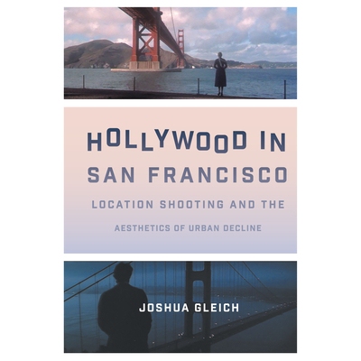 预订 Hollywood in San Francisco: Location Shooting and the Aesthetics of Urban Decline: 9781477317556