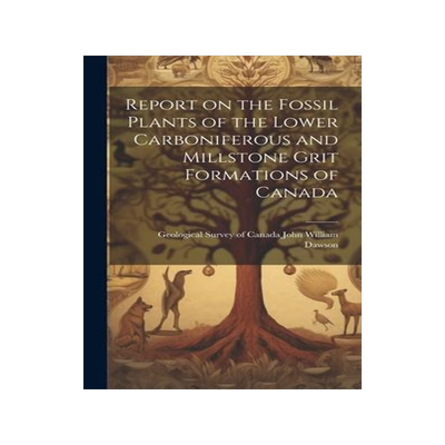 [预订]Report on the Fossil Plants of the Lower Carboniferous and Millstone Grit Formations of Canada 9781020894770