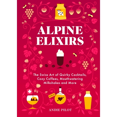 预订 Alpine Elixirs: Plus Cozy Coffees, Milkshakes and Mulled Wines Inspired by the Alps: The Swiss Art of Quirky Cockta