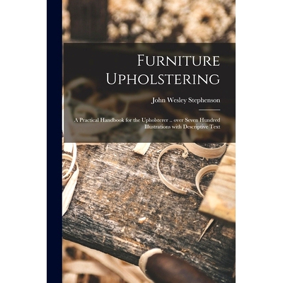 预订 Furniture Upholstering; a Practical Handbook for the Upholsterer .. Over Seven Hundred Illustrations With Descripti