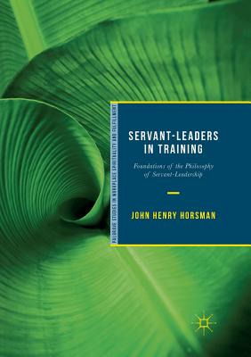 【预订】Servant-Leaders in Training: Foundations of the Philosophy of Servant-Leadership