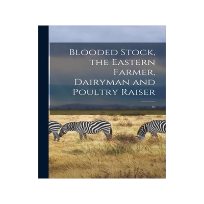 [预订]Blooded Stock, the Eastern Farmer, Dairyman and Poultry Raiser; 16 9781014944283