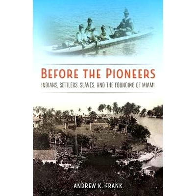 预订 Before the Pioneers 在先驱者之前：印第安人、定居者、奴隶和迈阿密的建立: 9780813066059