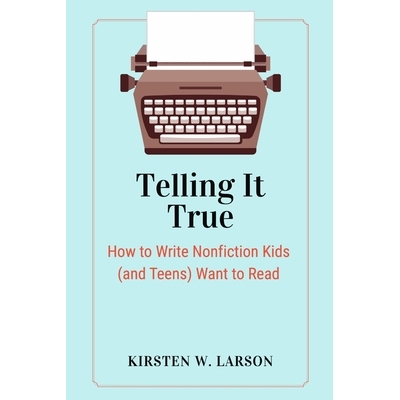 预订 Telling It True: How to Write Nonfiction Kids (and Teens) Want to Read 9798989691623