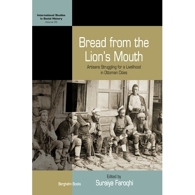 预订 BREAD FROM THE LION’S MOUTH: ARTISANS STRUGGLING FOR A LIVELIHOOD IN OTTOMAN CITIES 从狮子口面包:挣扎生活在在奥斯