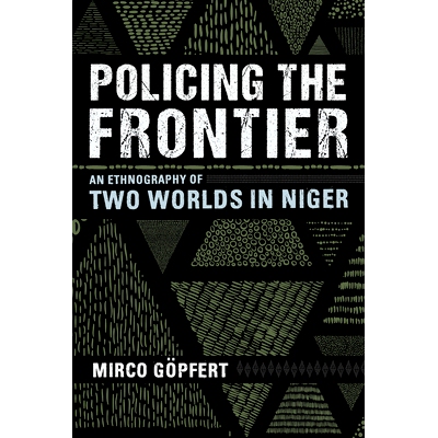 预订 Policing the Frontier: An Ethnography of Two Worlds in Niger 监管边境:尼日尔两个世界的民族志: 9781501747212