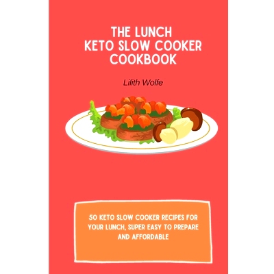 预订 The Lunch Keto Slow Cooker Cookbook: 50 keto slow cooker recipes for your lunch, super easy to prepare and affordab