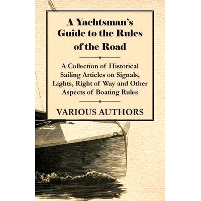 预订 A Yachtsman's Guide to the Rules of the Road - A Collection of Historical Sailing Articles on Signals, Lights, Righ