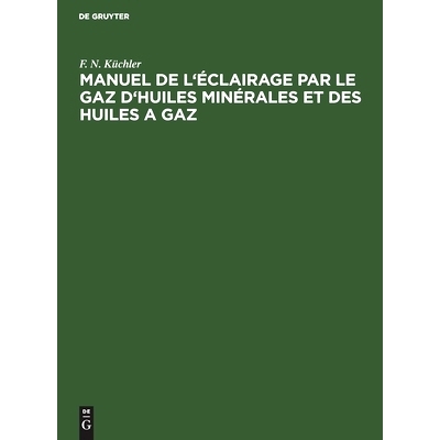 预订 Manuel de l’éclairage par le gaz d’huiles minérales et des huiles a gaz: Abrégé des règles a suivre dans la
