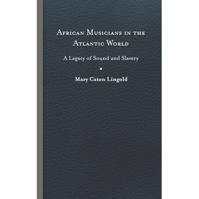 预订 African Musicians in the Atlantic World: Legacies of Sound and Slavery 大西洋世界的非洲音乐家：声音与奴隶制的遗产: