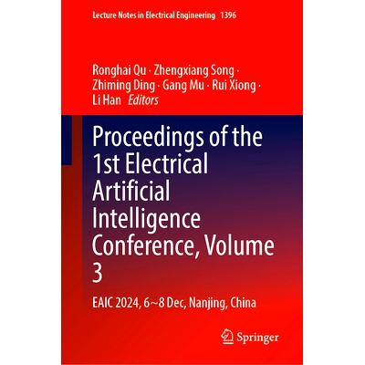 预订 Proceedings of the 1st Electrical Artificial Intelligence Conference, Volume 3: EAIC 2024, 6~8 Dec, Nanjing, China