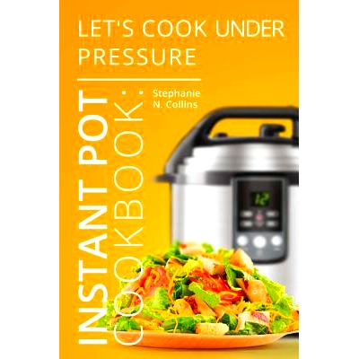 预订 Instant Pot Cookbook: Let’s Cook Under Pressure: The Essential Pressure Cooker Guide with Delicious & Healthy Reci
