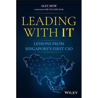 Leading with It - Lessons from Singapore’s First Cio: Lessons from Singapore’S First Cio 领导信息技术：新加坡**信息官