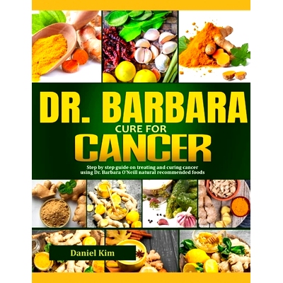 预订 Dr. Barbara Cure for Cancer: Step By Step Guide On Treating And Curing Cancer Using Dr. Barbara O’Neill Natural Re