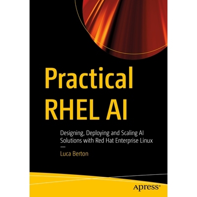 预订 Practical RHEL AI: Designing, Deploying and Scaling AI Solutions with Red Hat Enterprise Linux: 9798868819001