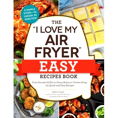 预订 The I Love My Air Fryer Easy Recipes Book: From Pancake Muffins to Honey Balsamic Chicken Wings, 175 Quick and Easy