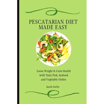 预订 Pescatarian Diet Made Easy: Loose Weight & Gain Health with Tasty Fish, Seafood and Vegetable Dishes