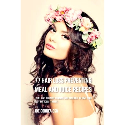 预订 77 Hair Loss Preventing Meal and Juice Recipes: Using Hair Growing Vitamins and Minerals to Give Your Body the Tool