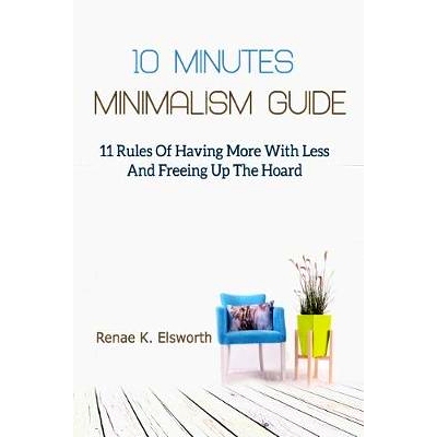 预订 10 Minutes Minimalism Guide: 11 Rules Of Having More With Less And Freeing Up The Hoard: 9781731471536