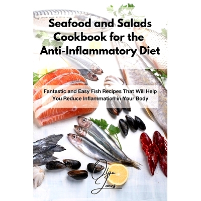 预订 Seafood and Salads Cookbook for the Anti-Inflammatory Diet: Fantastic and Easy Fish Recipes That Will Help You Redu