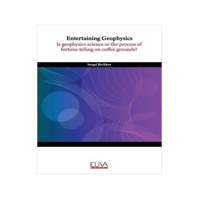 [预订]Entertaining Geophysics: Is geophysics science or the process of fortune-telling on coffee grounds? 9781636482859