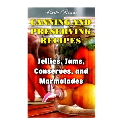 预订 Canning and Preserving Recipes: Jellies, Jams, Conserves, and Marmalades: (Canning Recipes, Canning Cookbook): 9781