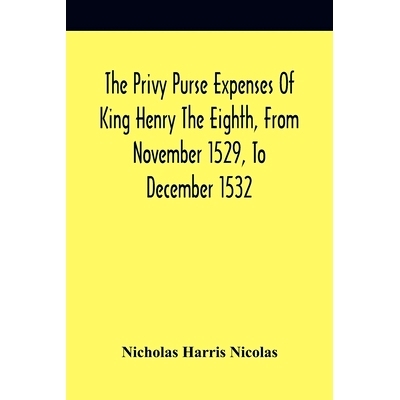预订 The Privy Purse Expenses Of King Henry The Eighth, From November 1529, To December 1532: With Introductory Remarks