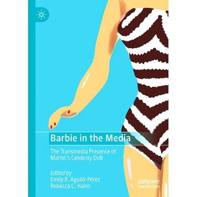 预订 Barbie in the Media: The Transmedia Presence of Mattel’s Celebrity Doll 媒体中的芭比娃娃：美泰名人娃娃的跨媒体存在
