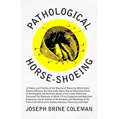预订 Pathological Horse-Shoeing: A Theory and Practice of the Shoeing of Horses by Which Every Disease Affecting the Foo